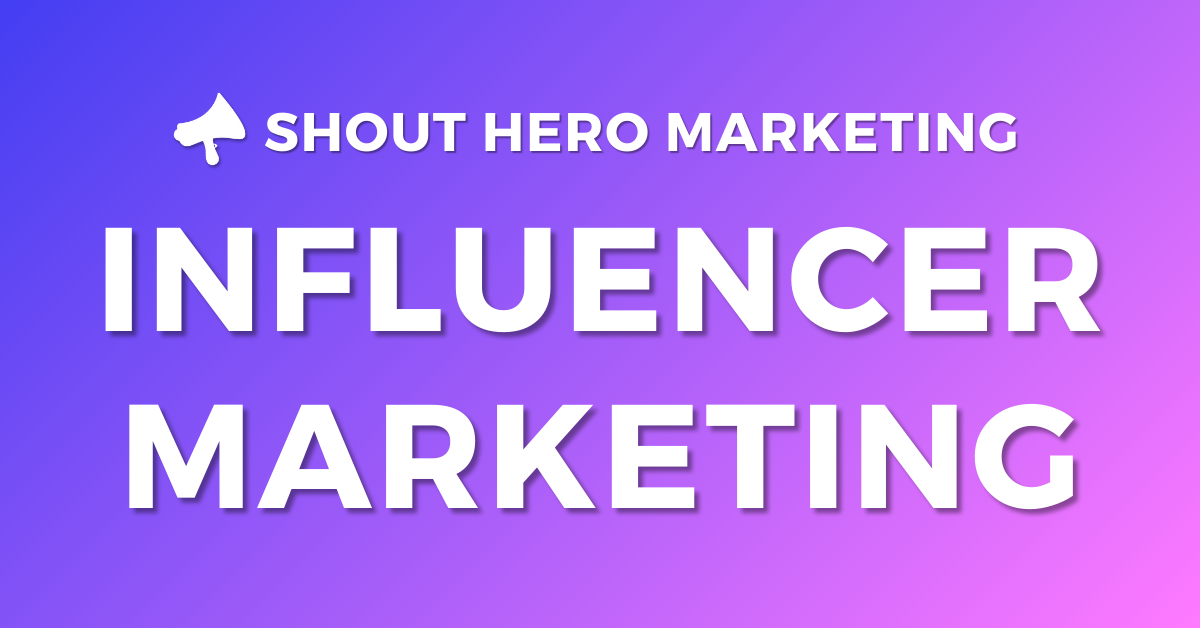 Influencer Marketing - Shout Hero Marketing